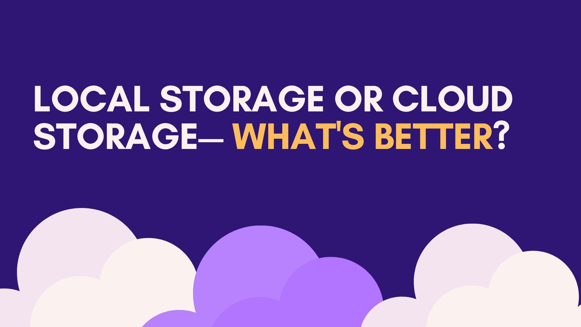 Local Storage or Cloud Storage: Which one is better?